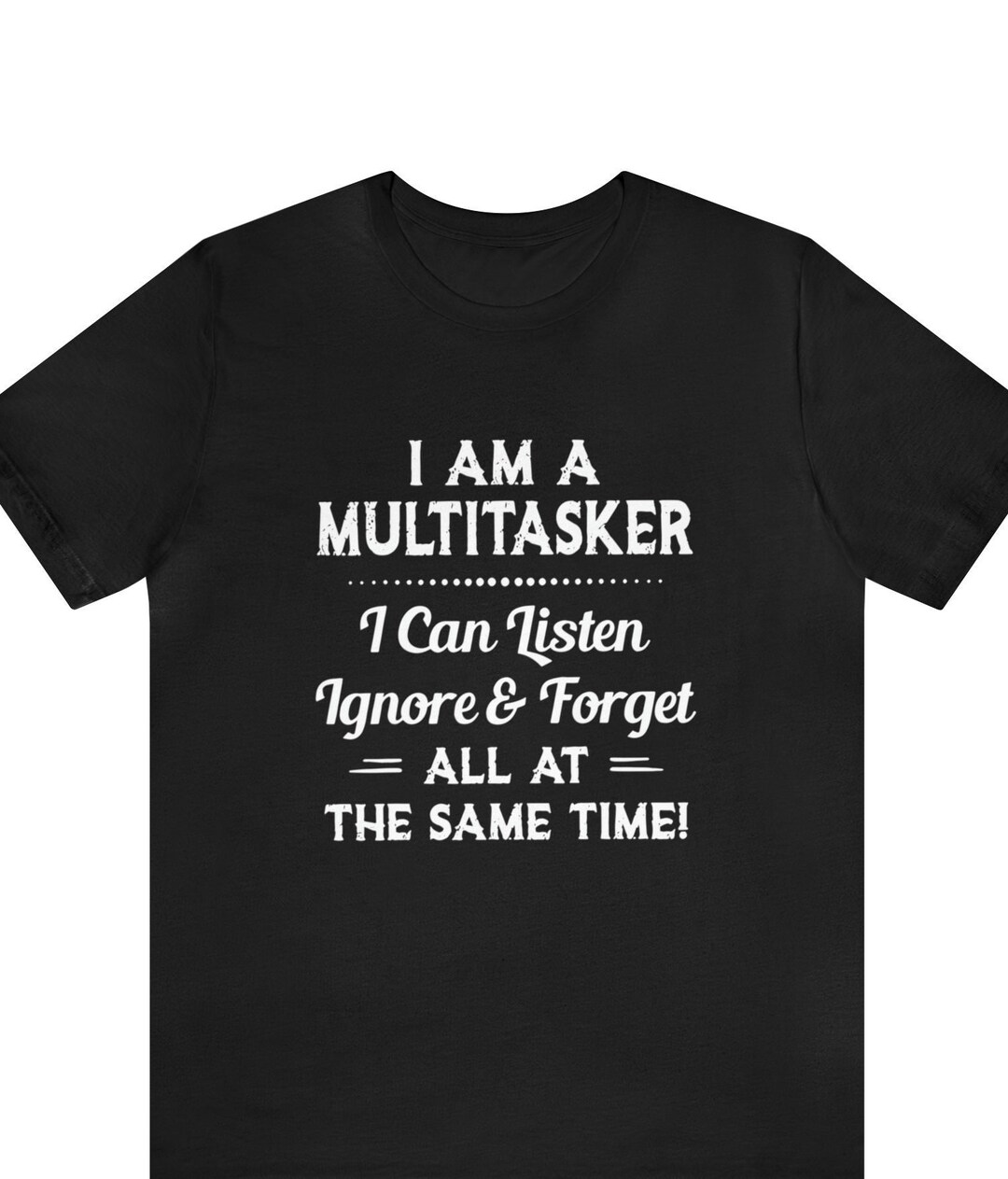 I'm A Multitasker I Can Listen Ignore and Forget, Sarcastic T-shirt ...