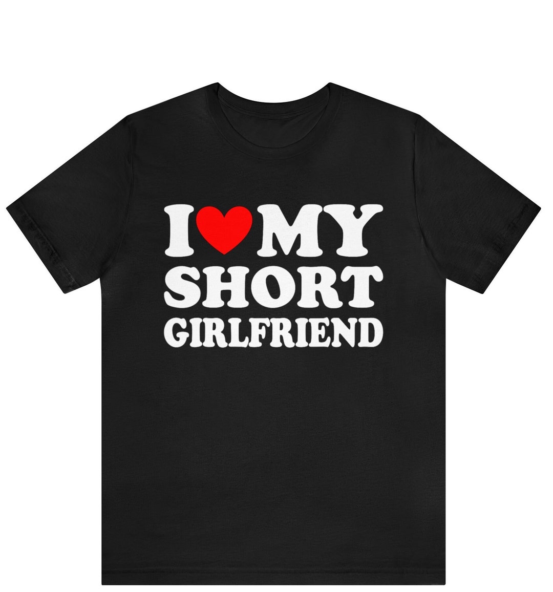 I Love My Short Girlfriend T-shirt , I Heart My Short Girlfriend Shirt ...