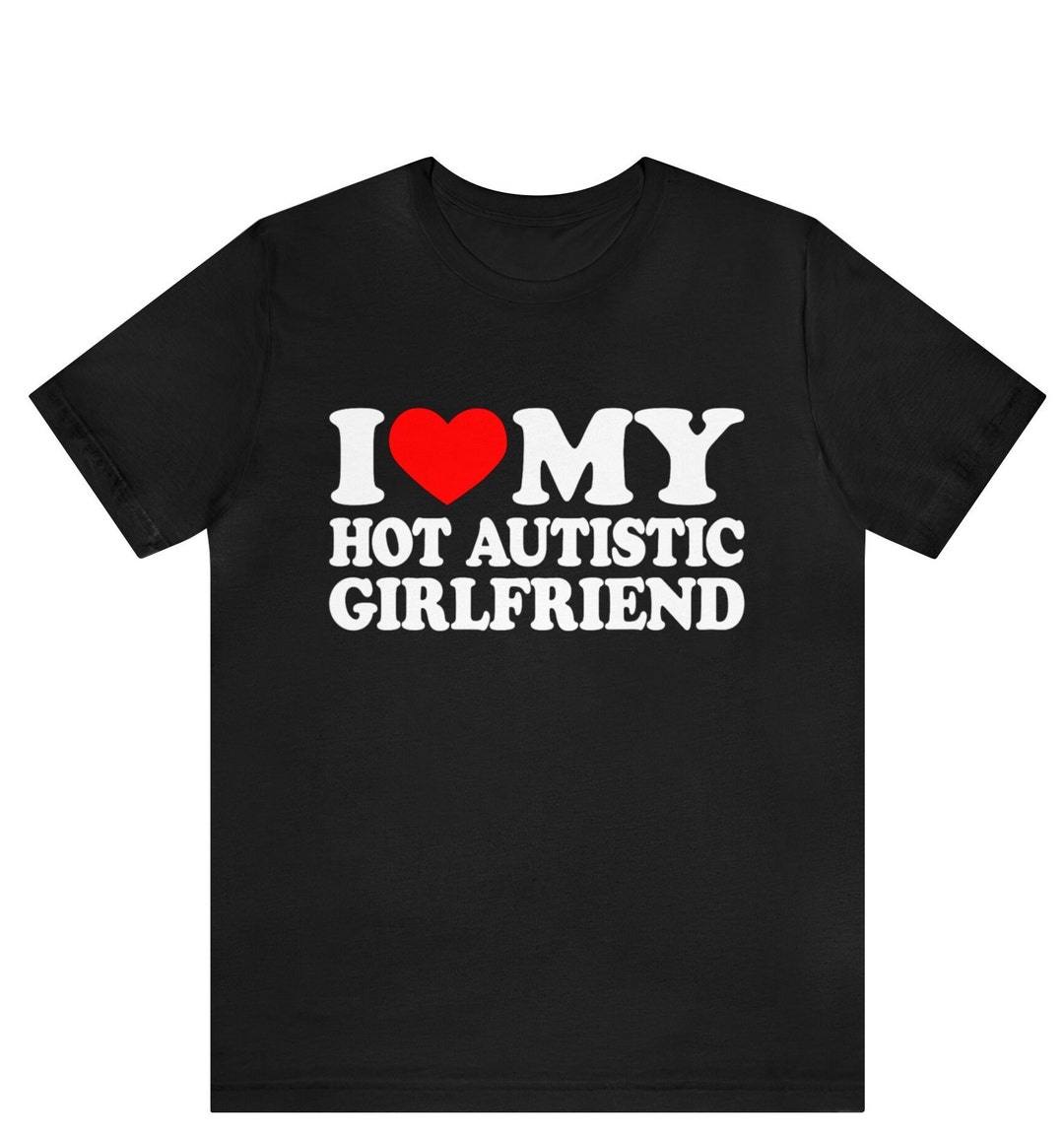 I Love My Hot Autistic Girlfriend T-shirt, Valentines Day Gift for ...