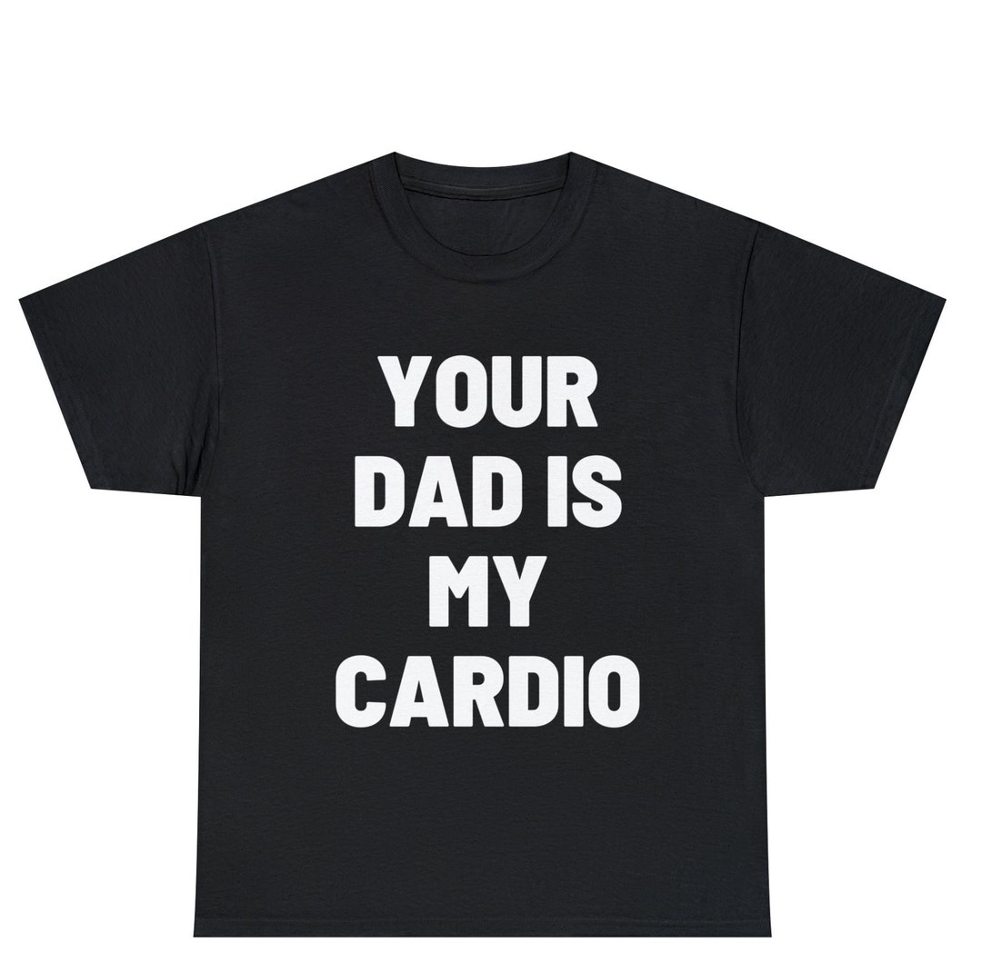 Your Dad is My Cardio T-shirt, Workout Tee, Workout Gym Shirt, Gym ...