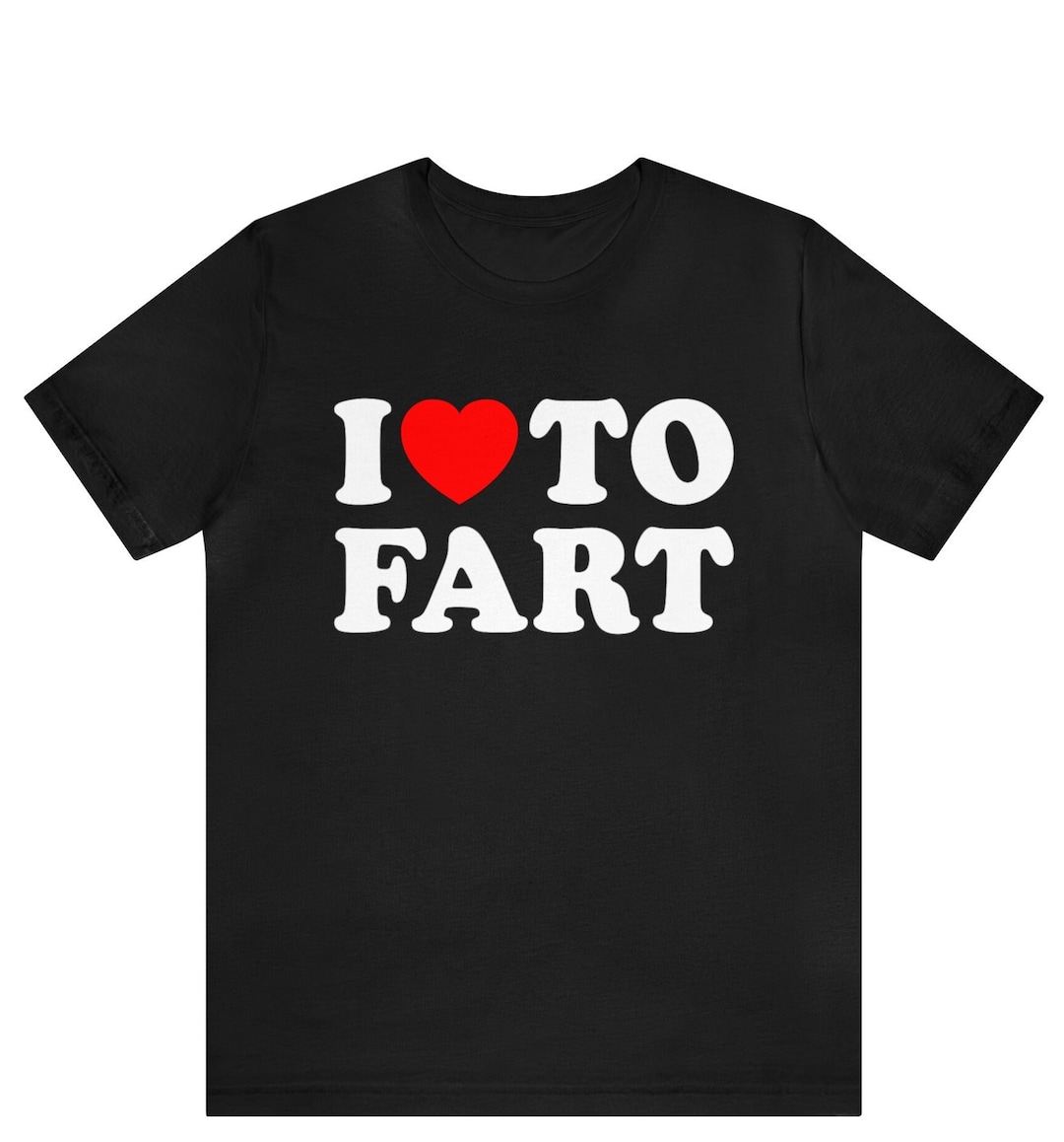 I Love to Fart Shirt, Fart Jokes, Gift for Farter, Funny T-shirt, Adult ...