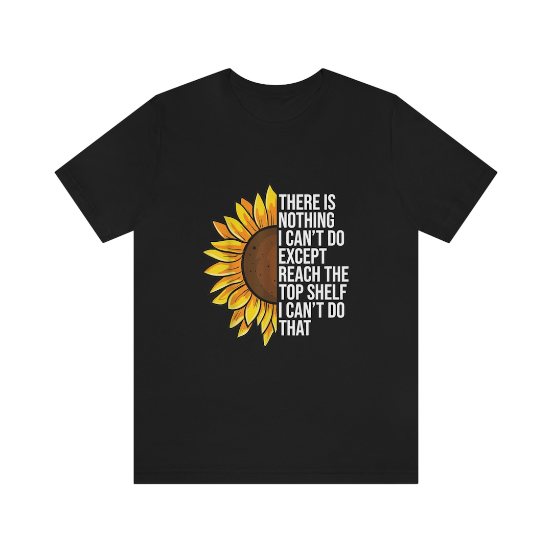 There's Nothing I Can't Do / Except Reach the Top Shelf /funny T-shirt ...