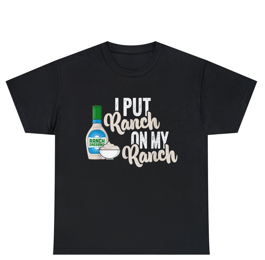 I Put Ranch on My Ranch Shirt - Ranch Dressing Shirt - Ranch Shirt ...