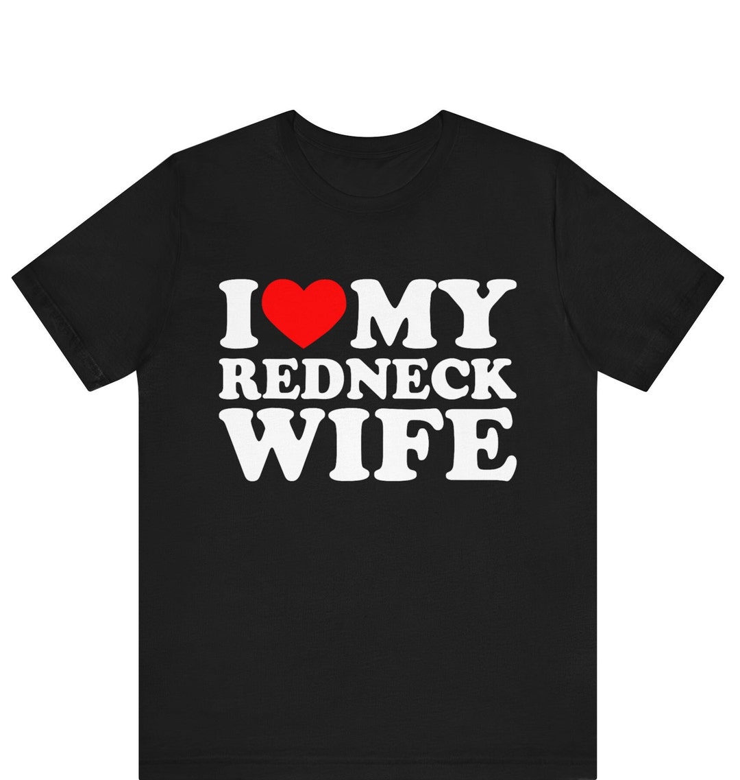 I Love My Redneck Wife Shirt , I Heart My Redneck Wife T-shirt ,husband ...
