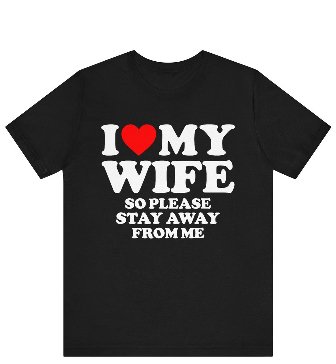 I Love My Wife so Please Stay Away Shirt, I Heart My Wife Tee, Husband ...