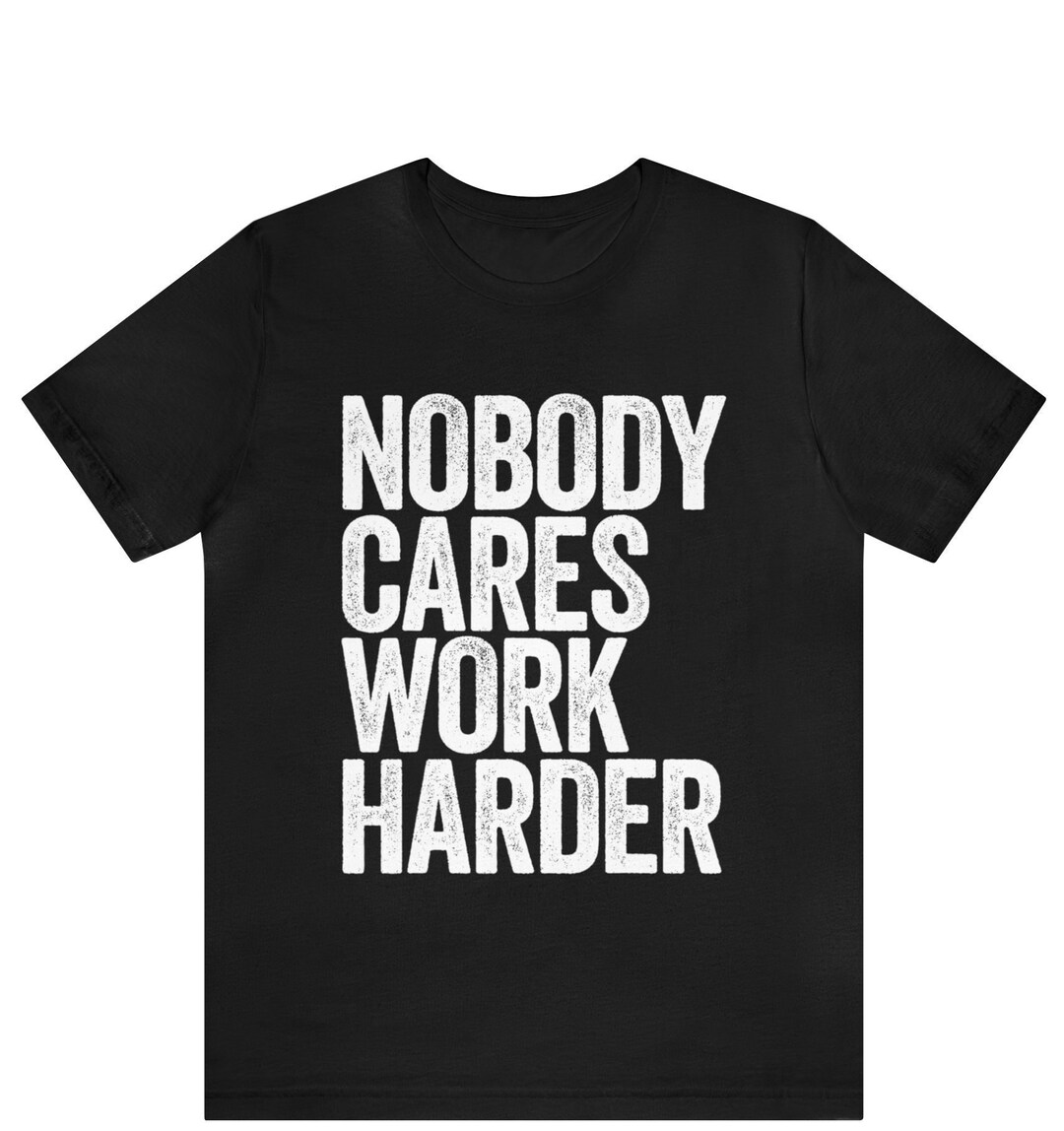 Nobody Cares Work Harder T-shirt ,nobody Cares Work Harder Shirt ...