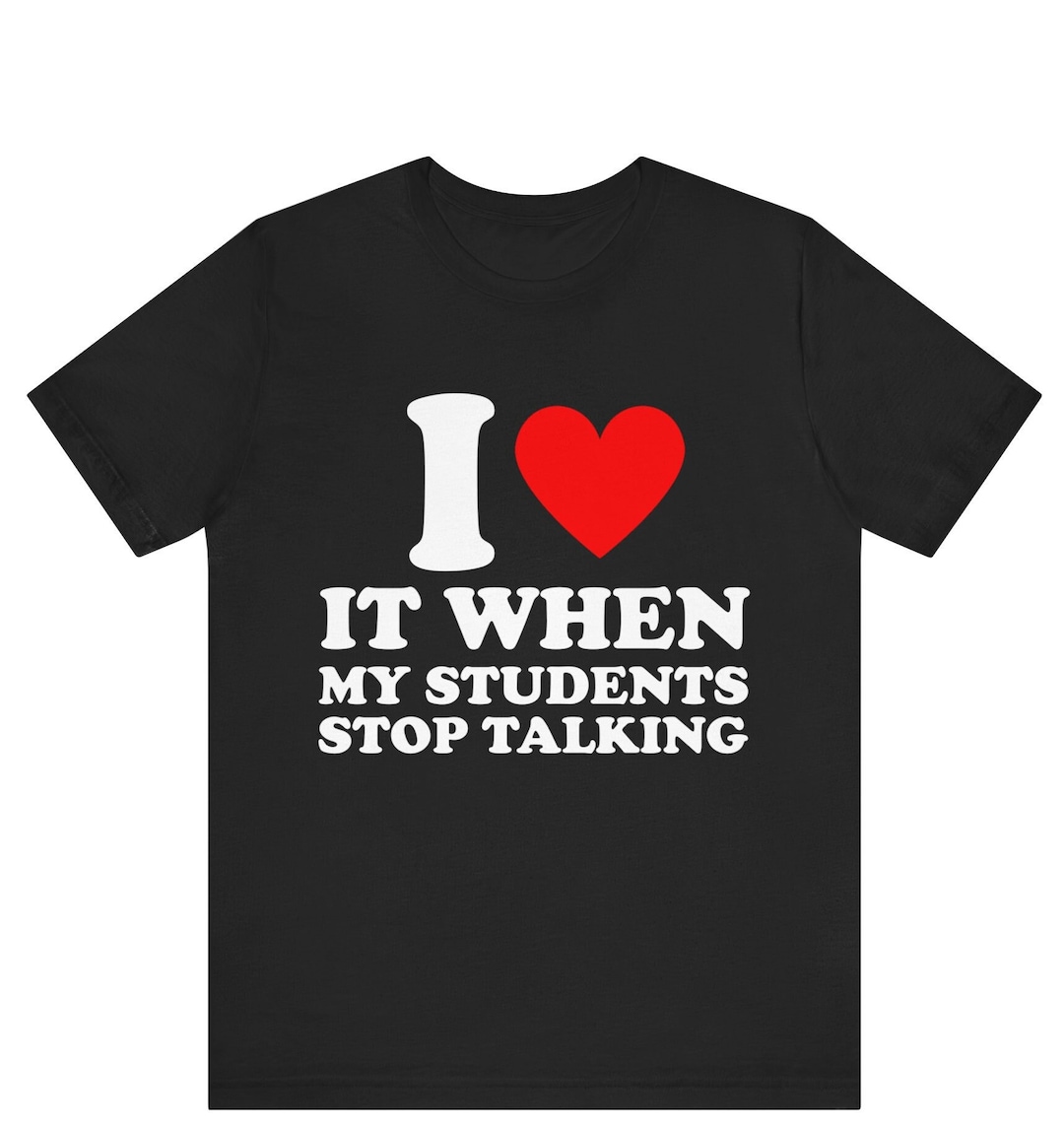 I Love It When My Students Stop Talking T-shirt, I Heart I Love It When ...