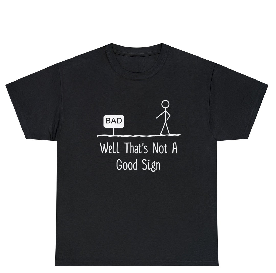 Well That's Not A Good Sign Tee, Sarcastic Shirt,well, Bad Shirt, That ...
