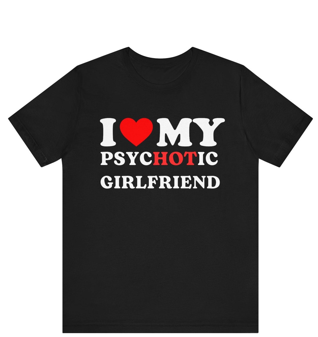 I Love My Psychotic Girlfriend Shirt, I Heart My Psychotic Girlfriend ...