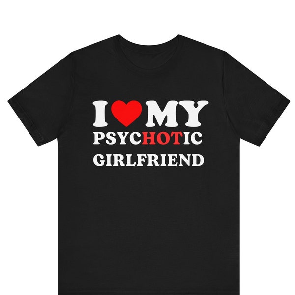 I Love My Psychotic Girlfriend Shirt - Etsy