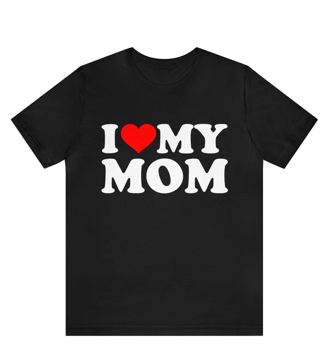I Love My Mom T-shirt, I Heart My Mom Shirt, Mother's Day Shirt, Mother ...