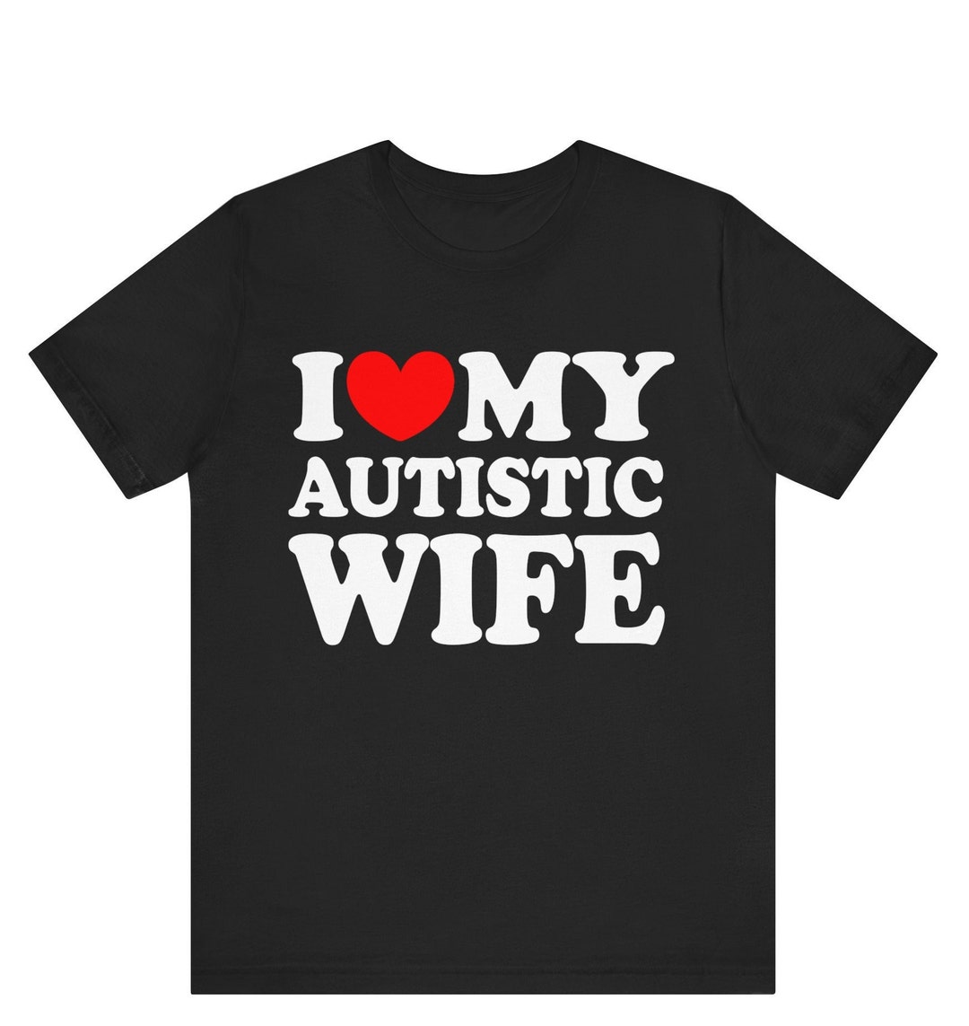 I Love My Autistic Wife Shirt, Husband Shirt, I Love My Wife Tee, Gift ...