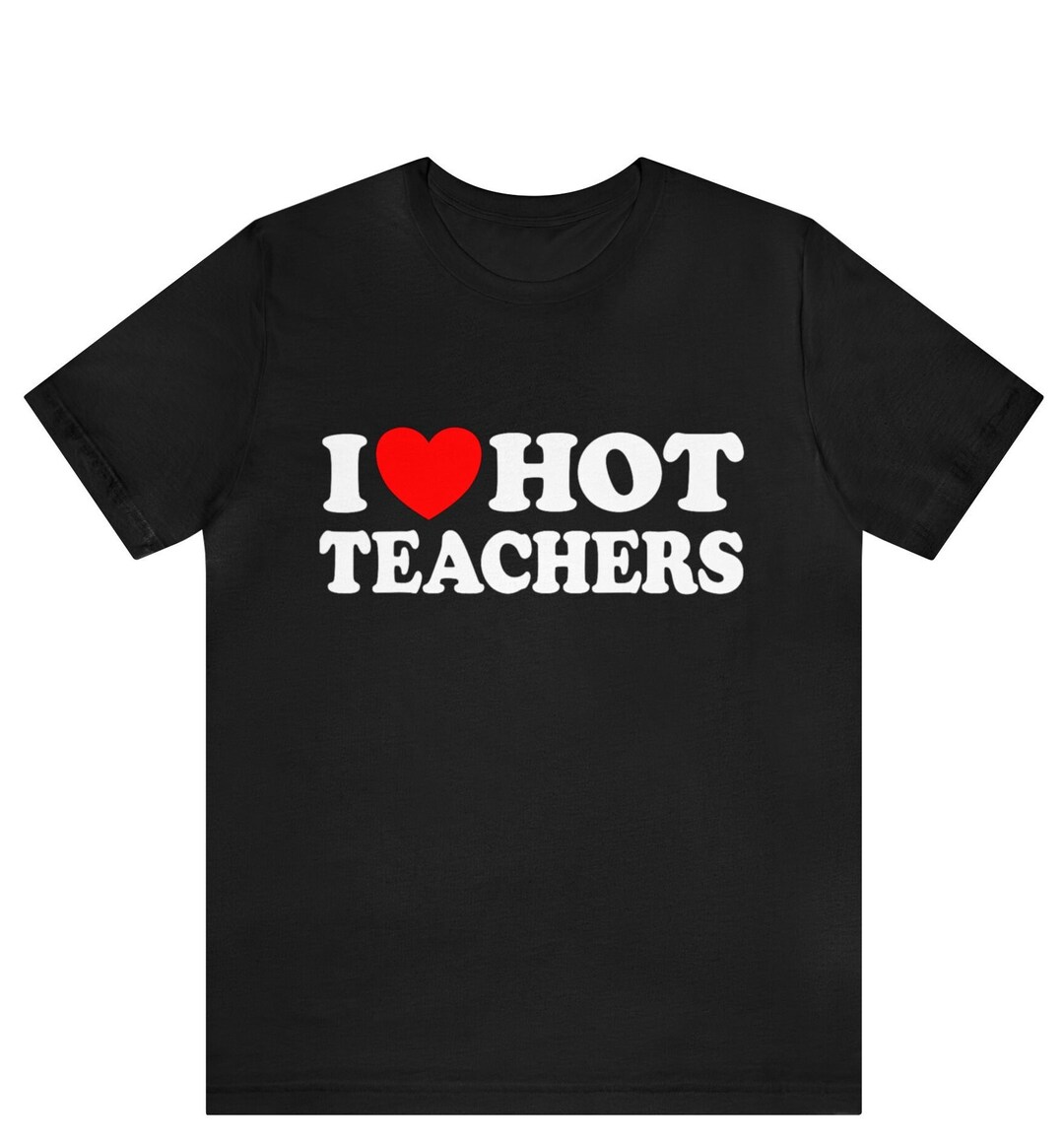 I Love Hot Teachers T-shirt ,I Love Hot Teachers Tshirt, Teachers Rock ...