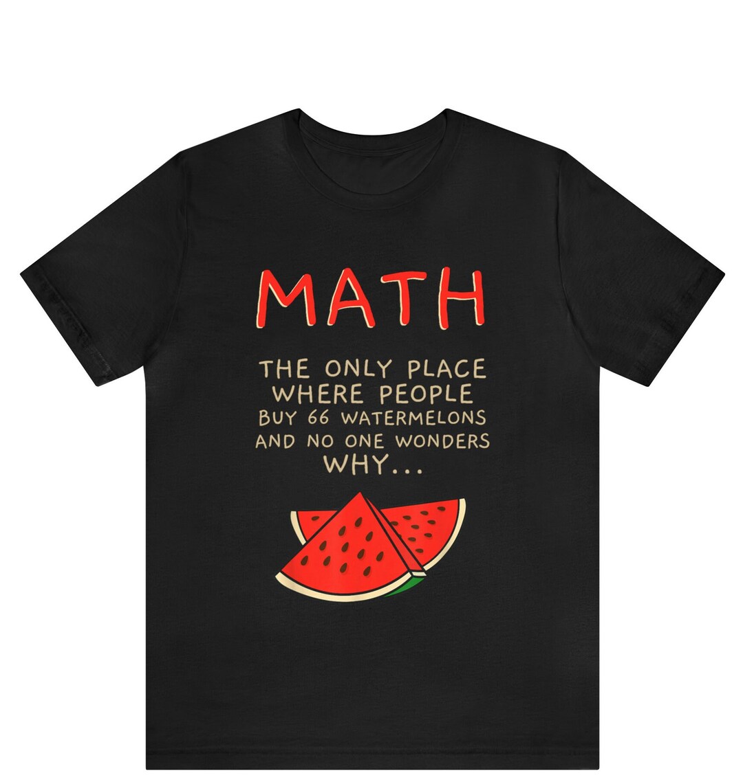 Math the Only Place Where People Can Buy 66 Watermelons Shirt, Funny Sarcastic Shirt, Funny Math ...