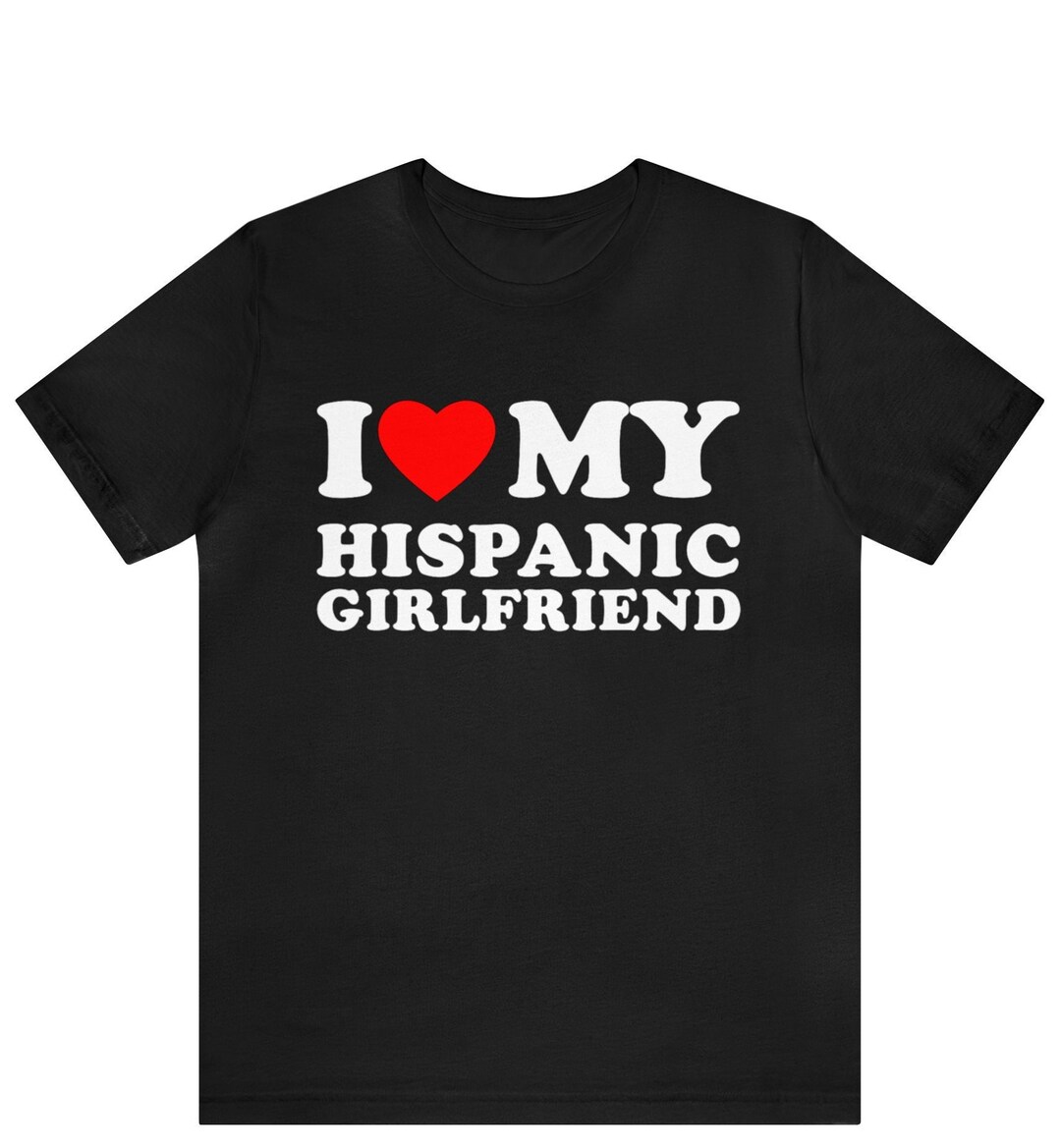 I Love My Hispanic Girlfriend Shirt ,I Heart My Hispanic Girlfriend T ...