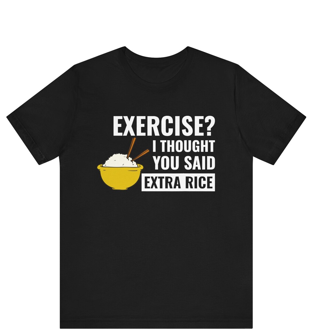 Exercise I Thought You Said Extra Rice Shirt ,asian Food T-shirt, Rice ...