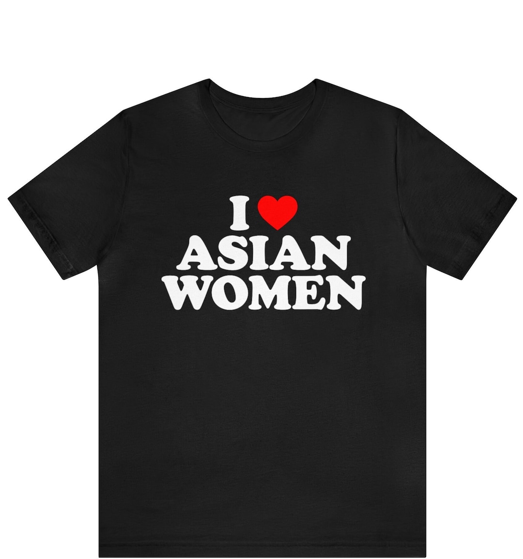 I Love Asian Women T-shirt ,I Heart Asians T-shirt, Funny I Love Asians ...