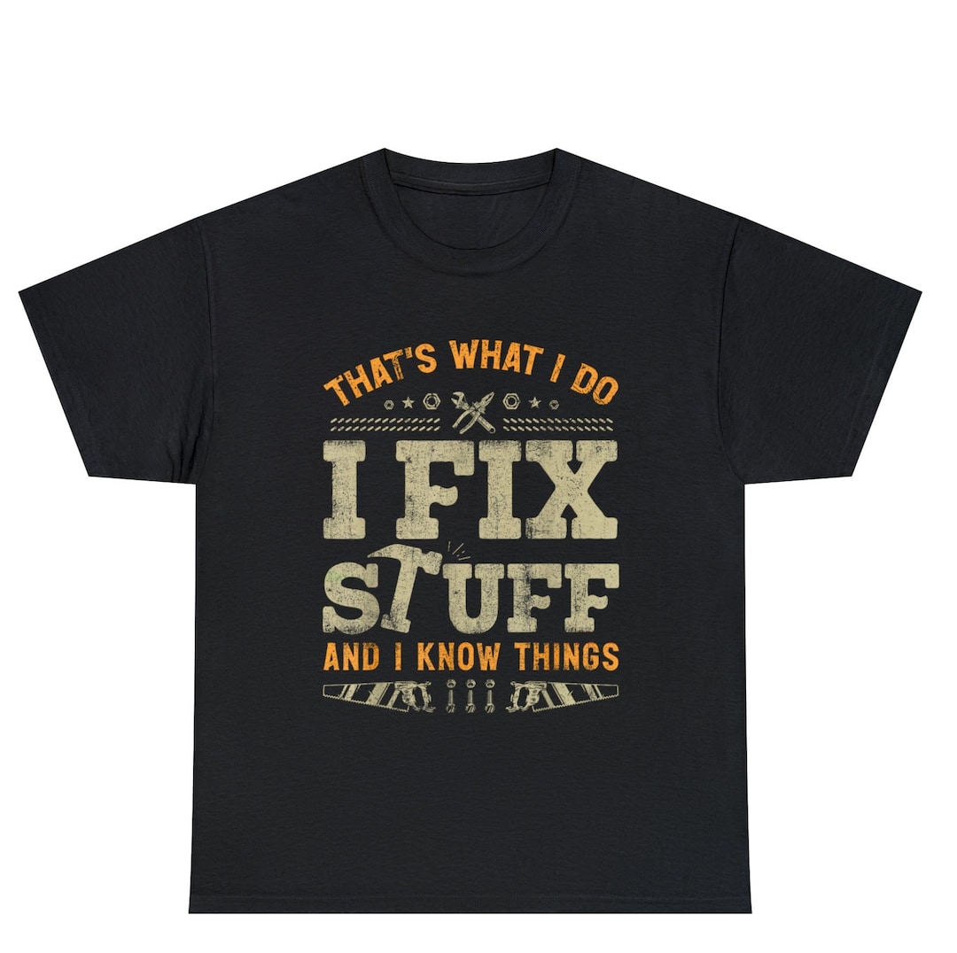 I Fix Stuff and I Know Things T-shirt - Funny Mens Engineer Mechanic ...