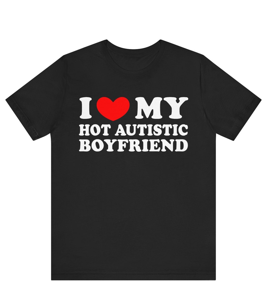 I Love My Hot Autistic Boyfriend Shirt ,I Heart My Hot Autistic ...