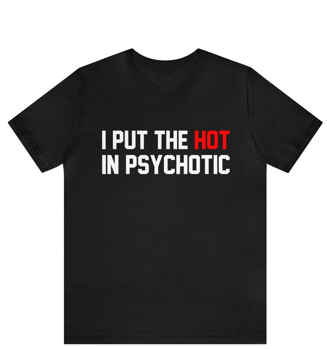 I Put the Hot in Psychotic T-shirt Funny Trending Psycho Shirt ...