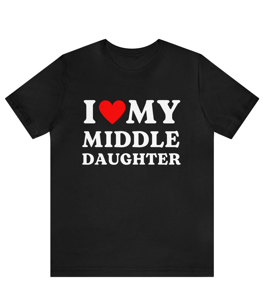 I Love My Middle Daughter Shirt, I Heart My Middle Daughter Tee, Funny ...