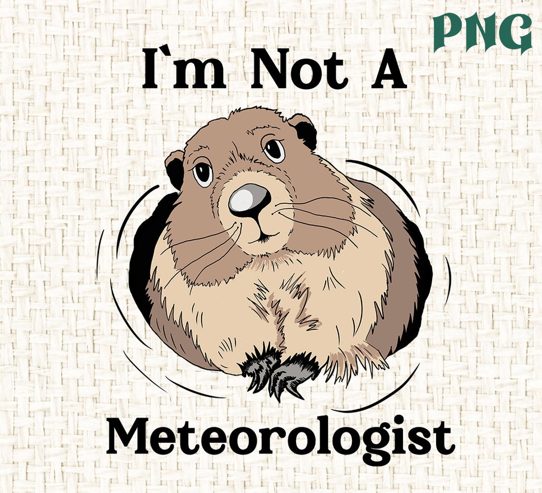 Groundhog Day PNG, I Am Not Meteorologist, Sublimation - Etsy