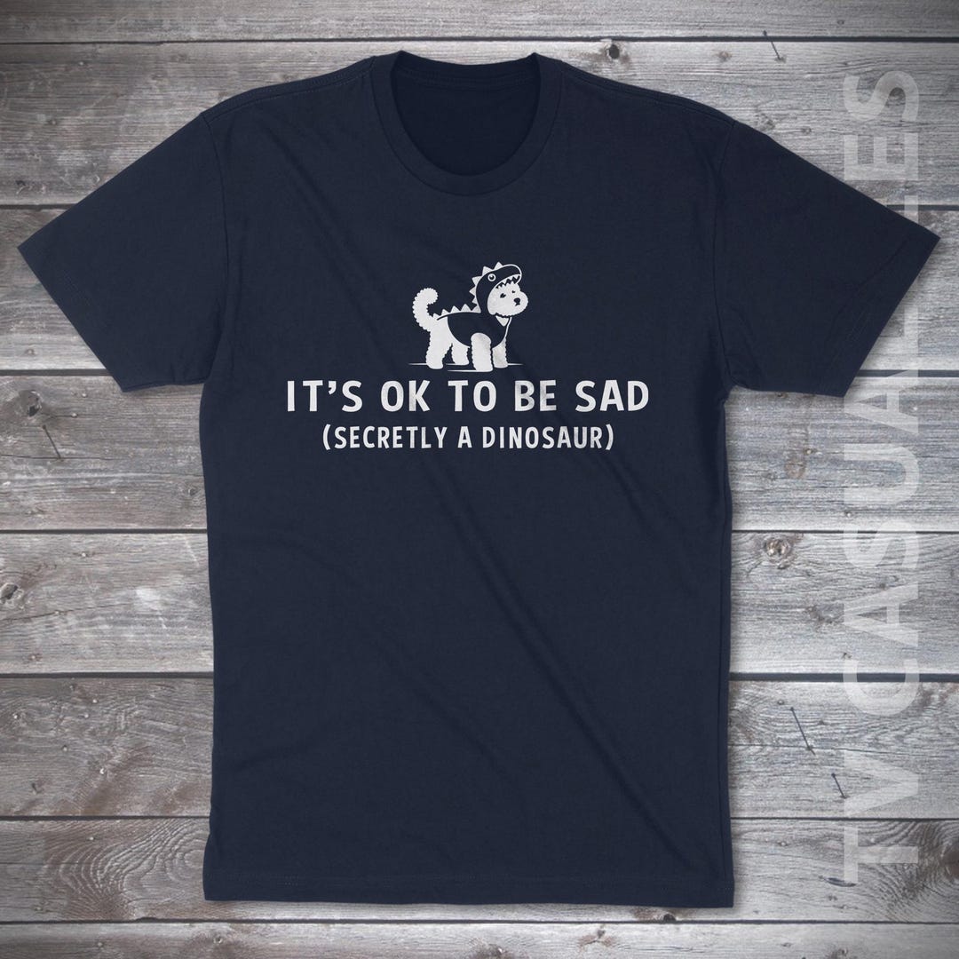 It's Okay to Be SAD (secretly A Dinosaur) Mens T-shirt or Tank Top ...