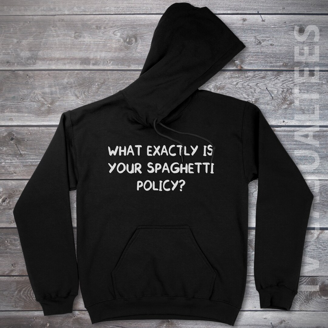 What Exactly is Your Spaghetti Policy Hoodie Pullover or Crewneck ...
