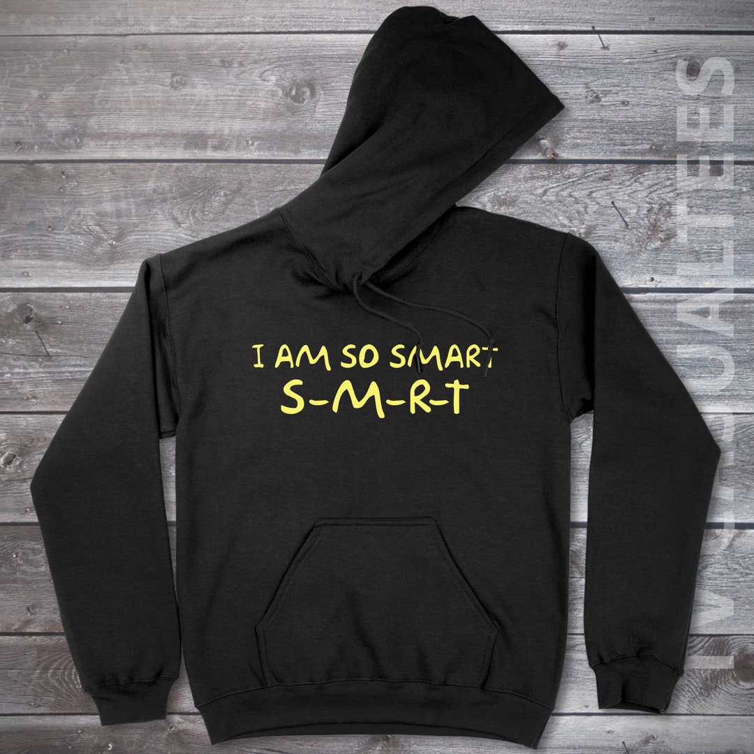 I Am so Smart S-M-R-T Hoodie Pullover or Crewneck Sweatshirt - Funny ...