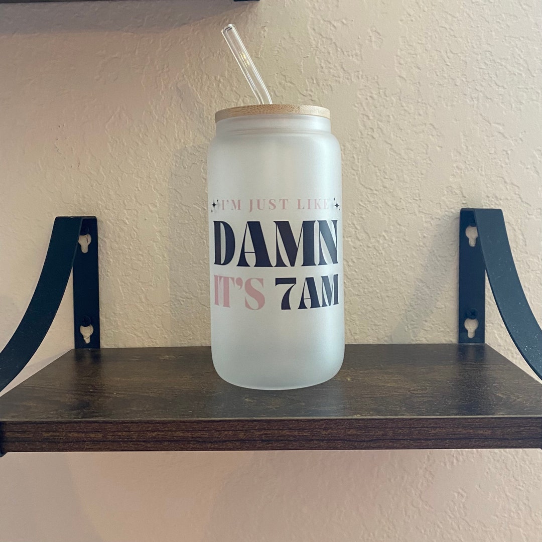 I'm Just Like Damn It's 7AM | 16oz Frosted Glass Cup W/ Bamboo Lid - Etsy