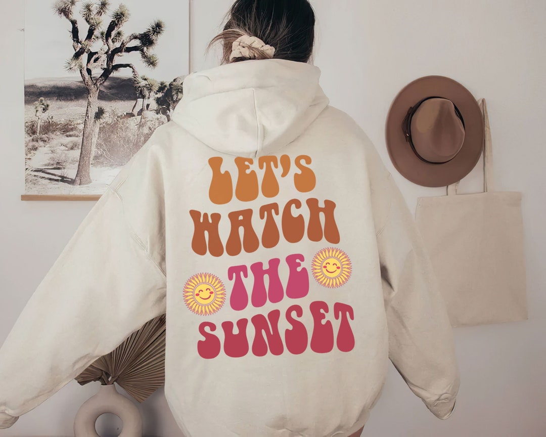 Lets Watch The Sunset Hoodie And Sweatshirt Aesthetic Hoodie Trendy