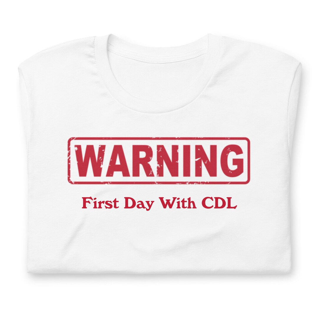 Funny Graphic Tee Warning First Day With CDL Shirt Sarcastic Shirt Gift ...