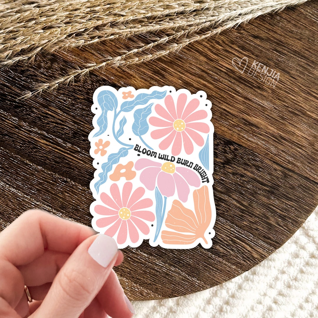 Bloom Wild Burn Bright Stickers / Floral Self Care Stickers / Mental ...