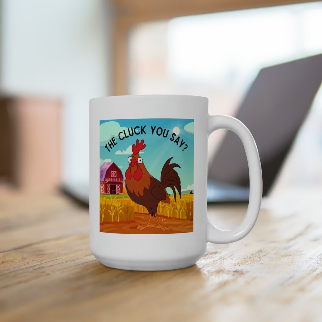 The Cluck You Say? Funny Chicken Humor Rooster Ceramic Mug 15oz ...