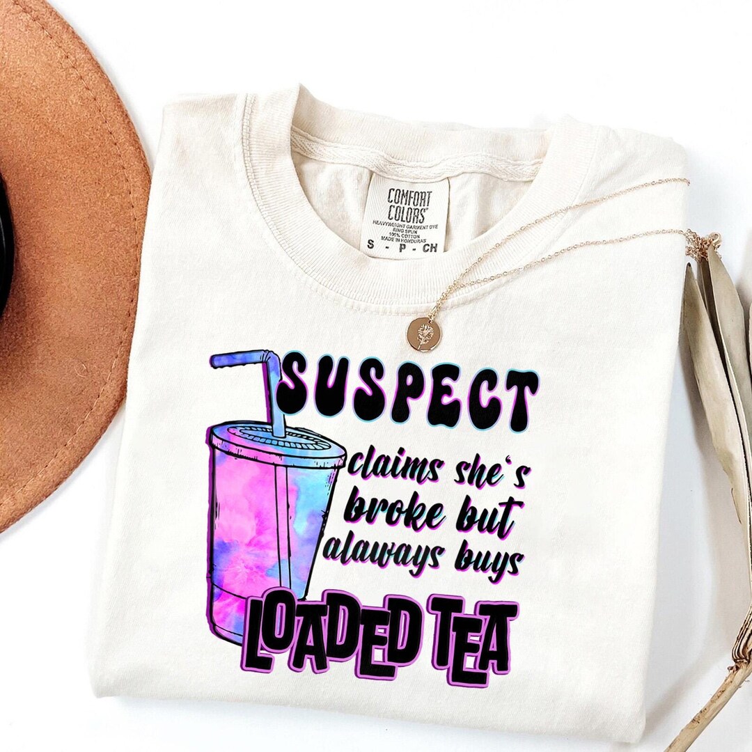 Suspect Claims She's Broke but Always Buys Loaded Tea Shirt Funny ...