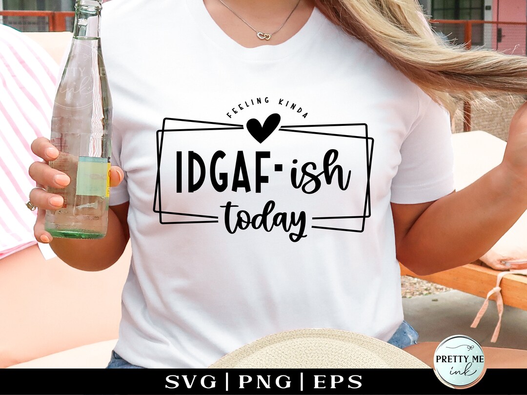 Feeling Kinda IDGAF - Ish Today Svg Png, IDGAF Svg Cricut Cut Files ...