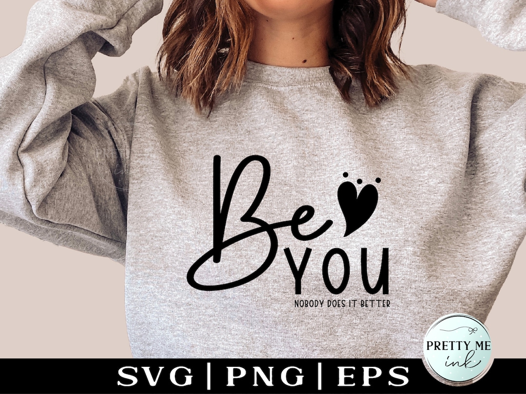 Be You SVG PNG, Nobody Does It Better Shirt Svg, Motivational Svg ...
