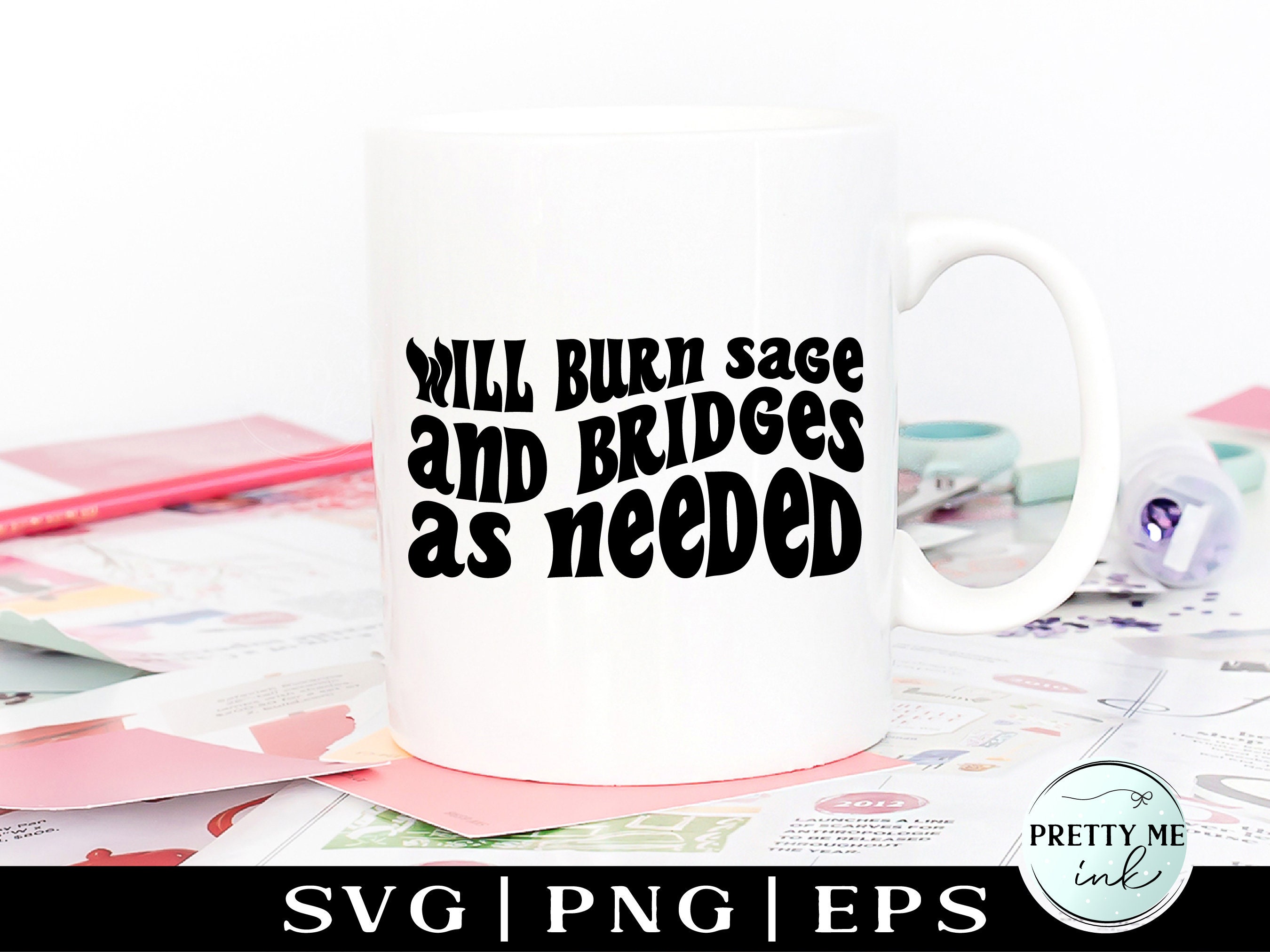 Burn Sage and Bridges SVG PNG, Sarcasm Svg, Sacastic Shirt Svg for ...