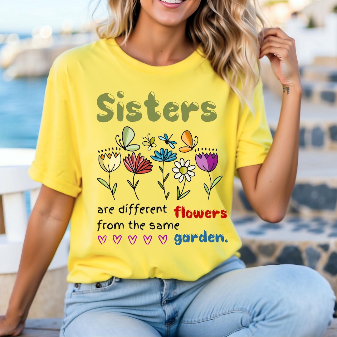 Sisters T-shirt Siblings /sisterhood T-shirt Sisters Are Like Flowers T ...