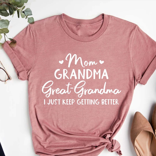 Mom Grandma Great Grandma I Just Keep Getting Better Shirt Etsy