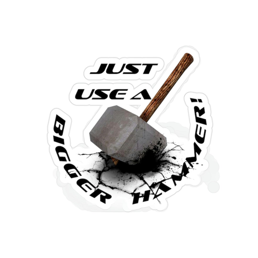 Just Use a Bigger Hammer Transparent Outdoor Stickers, Die-cut, 1pcs - Etsy