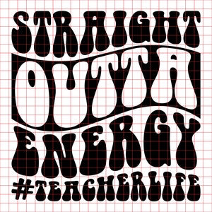 Straight Outta Energy Svg Png Cut File Sublimation Design, Teacherlife ...