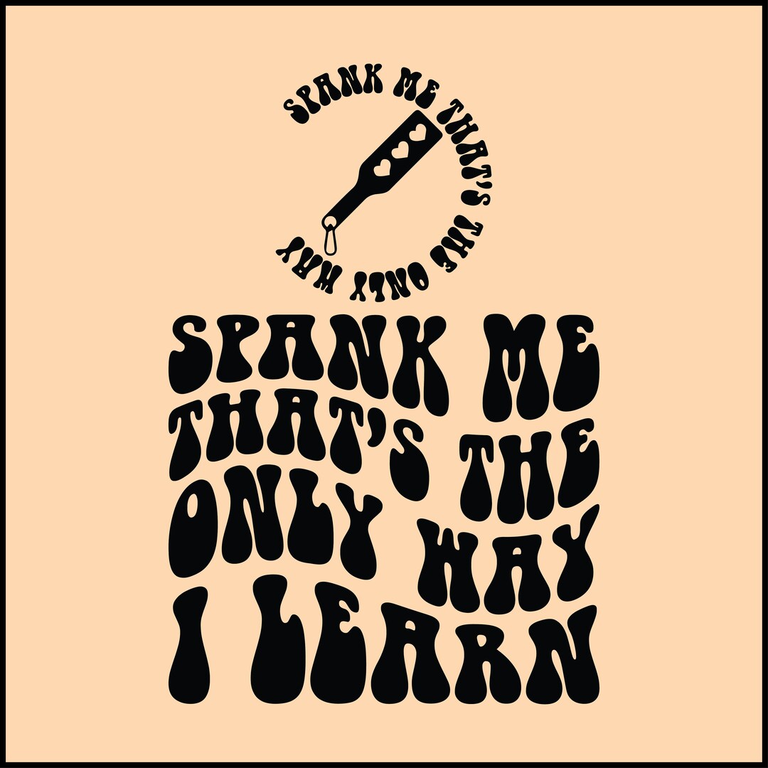 Spank Me Thats the Only Way I Learn SVG PNG Cut File, Adult Humor Svg ...