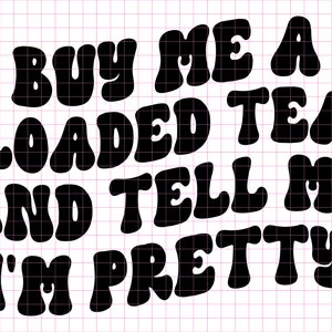 Loaded Tea Png Svg, Buy Me A Loaded Tea and Tell Me I'm Pretty PNG SVG ...