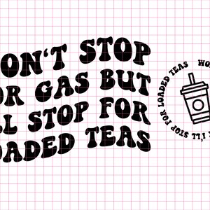 Loaded Tea Png Svg Won't Stop for Gas but I'll Stop for Loaded Teas PNG ...