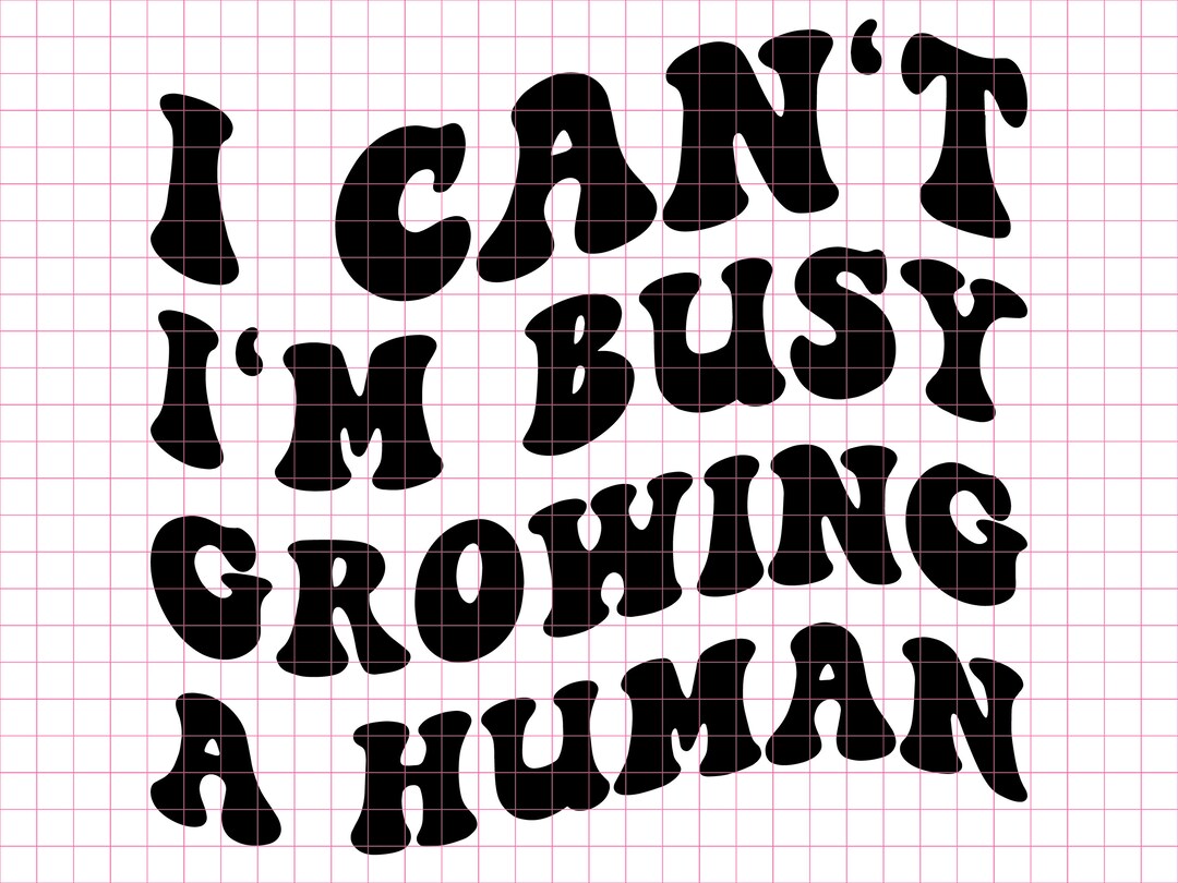 I Can't I'm Busy Growing A Human PNG SVG Cut File, Funny Pregnancy Png ...
