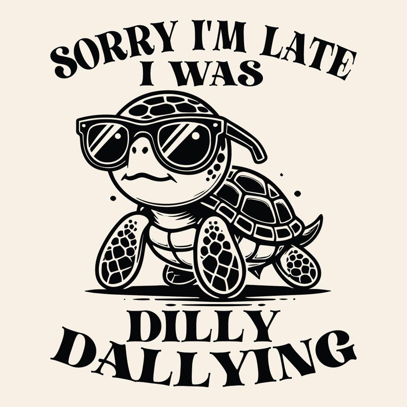 Sorry I'm Late I Was Dilly Dallying PNG SVG, Funny Turtle Shirt Design ...