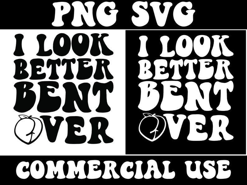 I Look Better Bent Over SVG I Look Better Bent Over PNG - Etsy