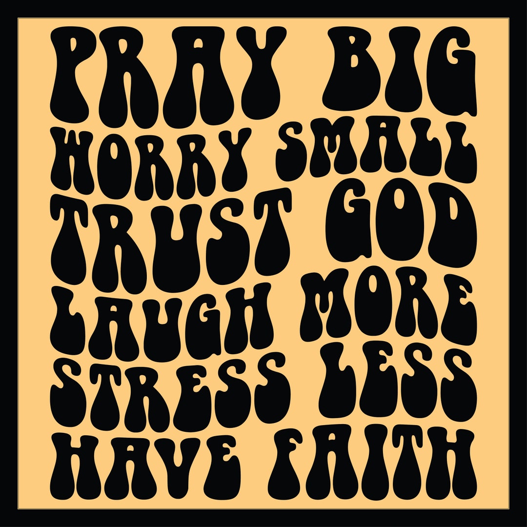 Pray Big Worry Small Trust God Laugh More Stress Less Have Faith SVG ...