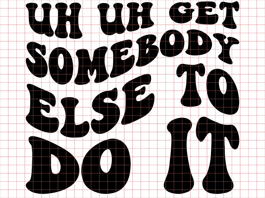Uh Uh Get Somebody Else to Do It SVG PNG Cut File Cricut - Etsy